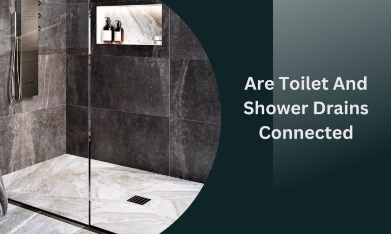Are Toilet And Shower Drains Connected? [You Need To know]