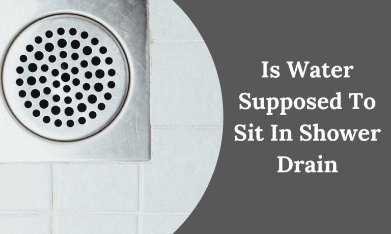 Is It Normal to Have Standing Water in Shower Drain [Ultimate Guide]