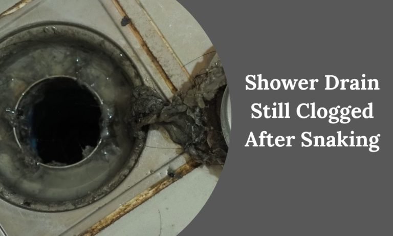 Shower Drain Still Clogged After Snaking [Expert Tips]