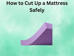 How to Cut Up a Mattress Safely